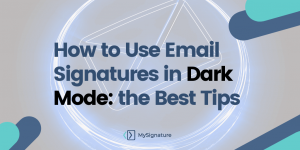 How to Use Email Signatures in Dark Mode: the Best Tips - MySignature
